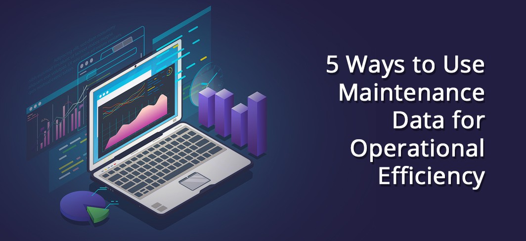 5 Ways to Use Maintenance Data for Operational Efficiency